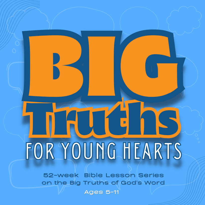 Big Truths for Young Hearts - 52-week Bible Lesson Series for Ages 5-1 ...